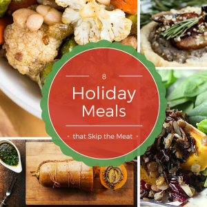 8 Holiday Meals that Skip the Meat - Meatless Monday